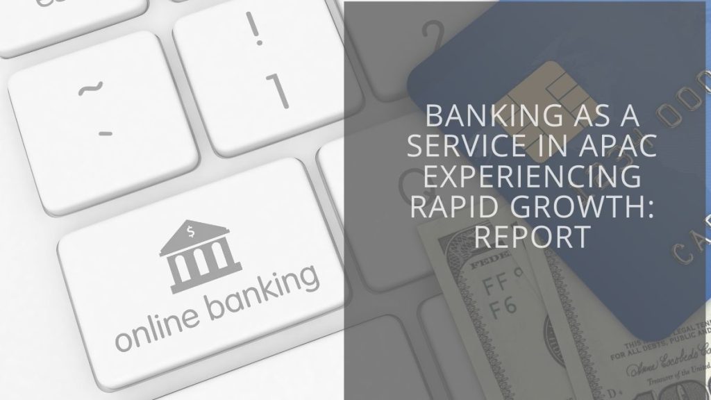 Banking as a Service in APAC experiencing rapid growth - Tech Collective