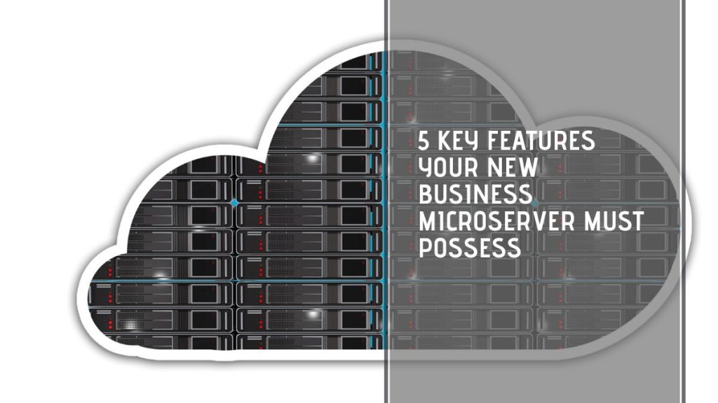 5 key features your new business microserver must possess - Tech Collective