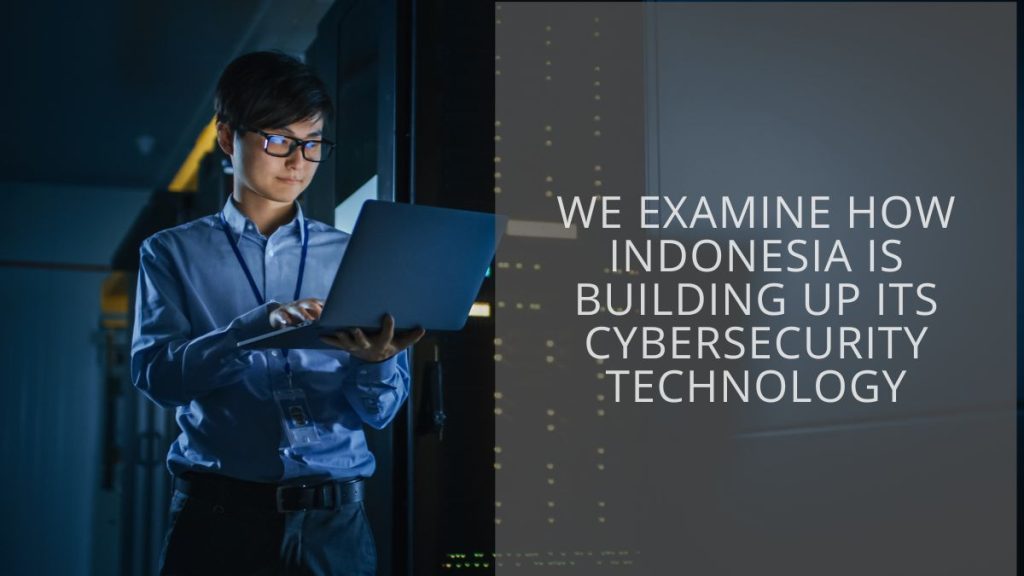 How Indonesia is building up its cybersecurity technology - Tech Collective