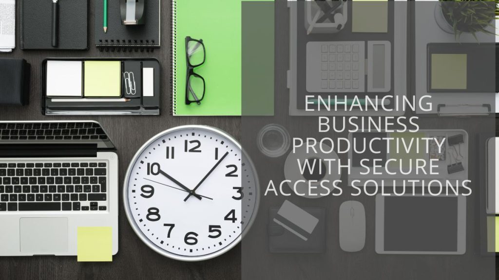 Enhancing business productivity with secure access solutions - Tech Collective