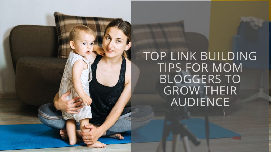 Top link building tips for mom bloggers to grow their audience - Tech ...