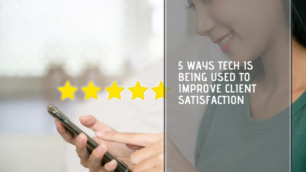 5 ways tech is being used to improve client satisfaction - Tech Collective