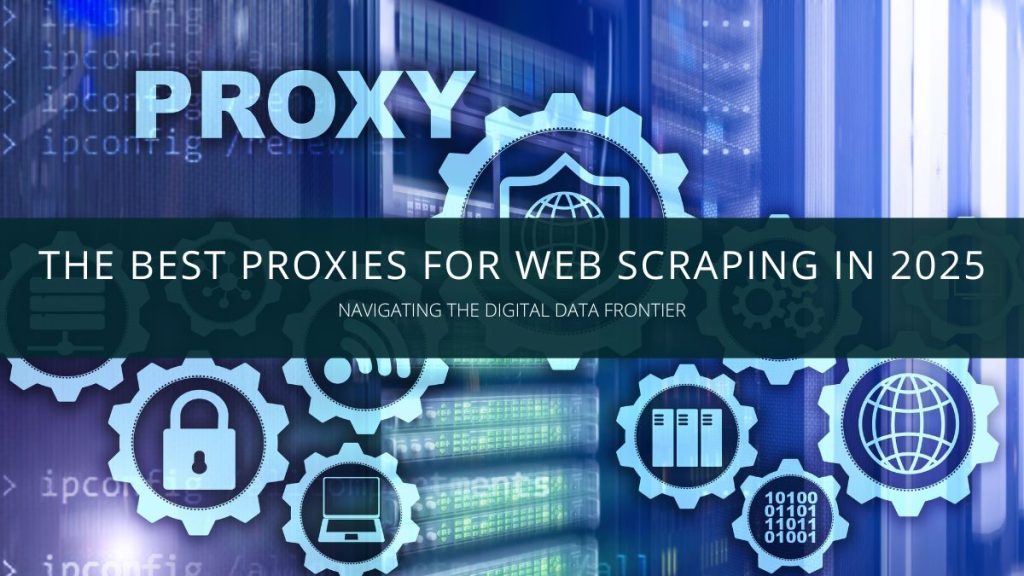 The best proxies for web scraping in 2025r - Tech Collective