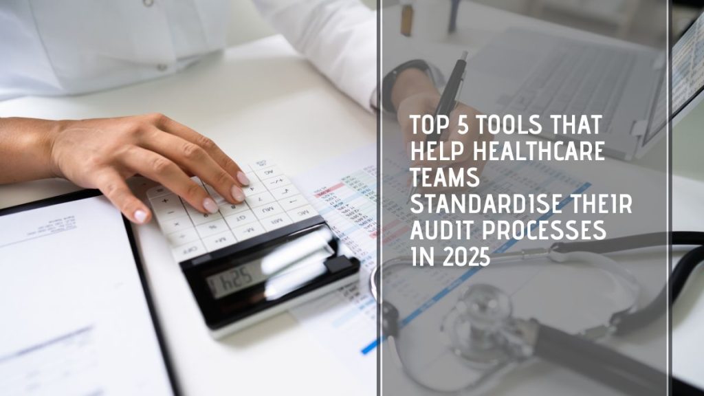 5 tools to help healthcare teams standardise their audit processes ...